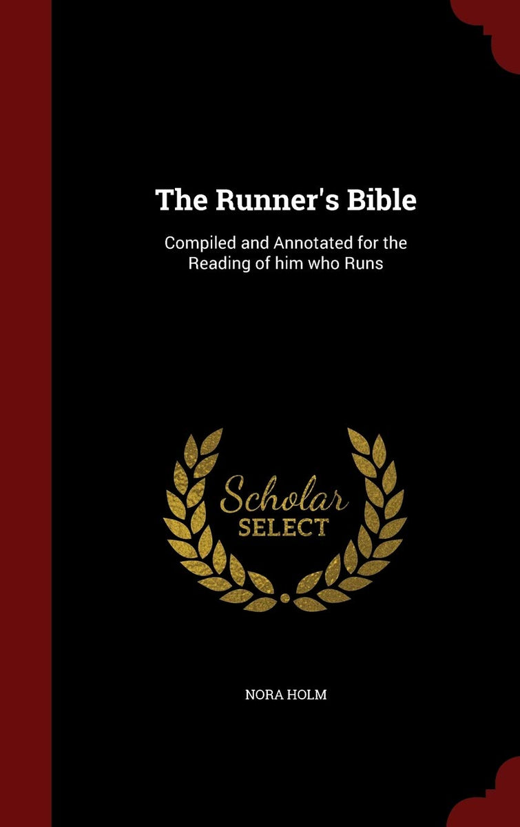 The Runner's Bible: Compiled and Annotated for the Reading of him who ...