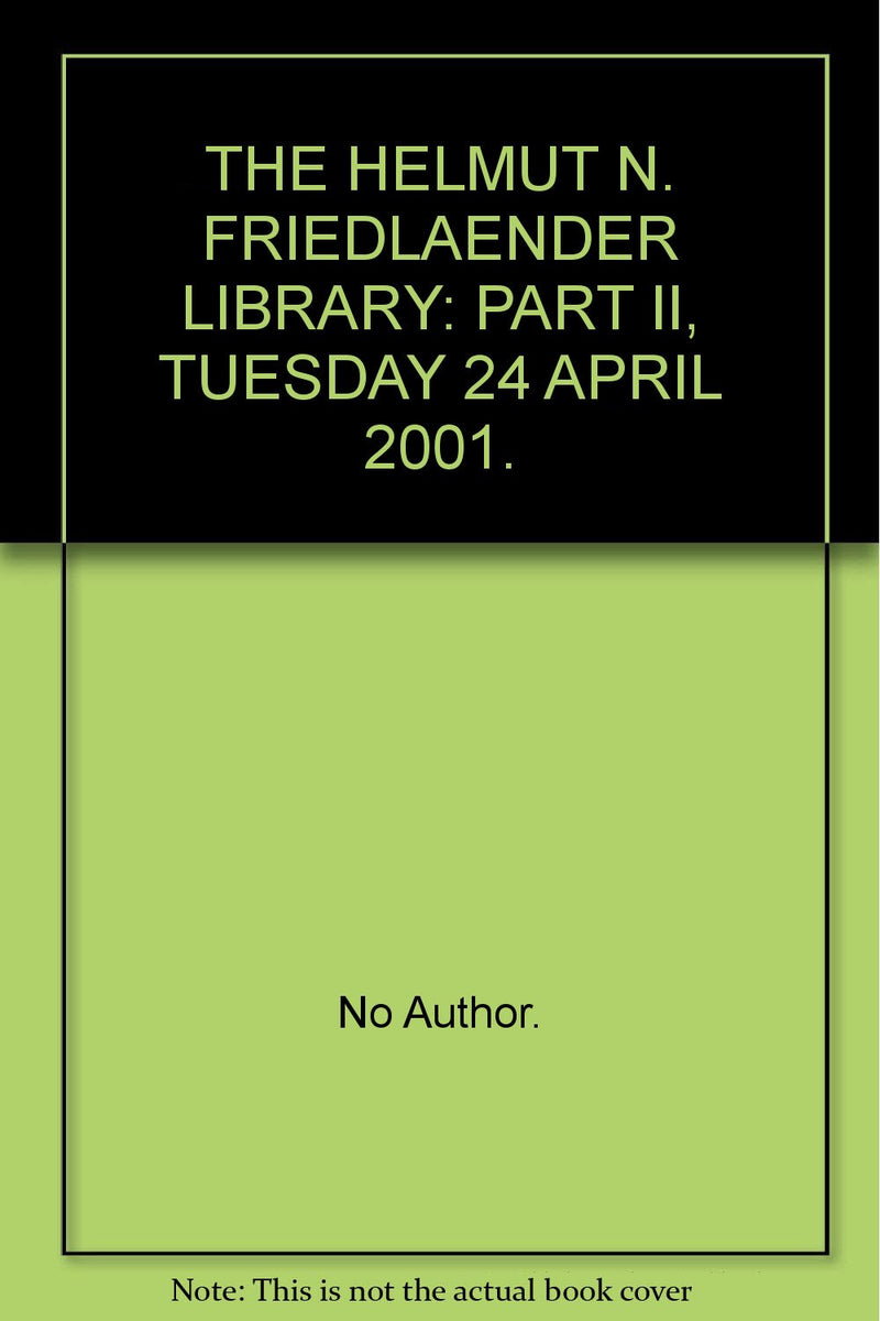 THE HELMUT N. FRIEDLAENDER LIBRARY: PART II, TUESDAY 24 APRIL 2001. [H ...